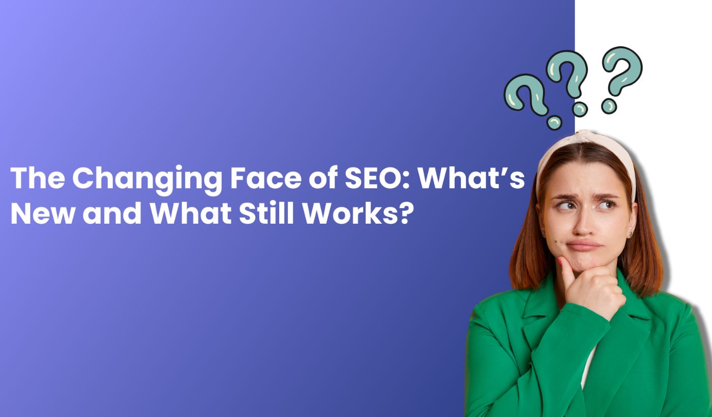 The Changing Face of SEO: What’s New and What Still Works?